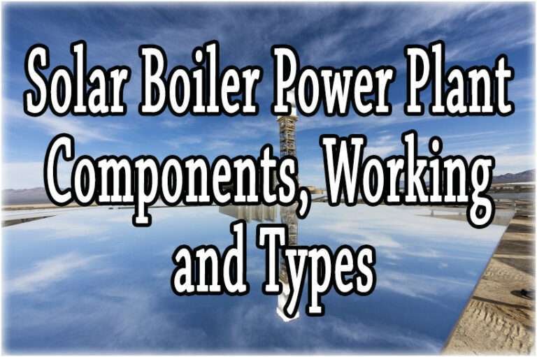 Solar Boiler Power Plant: Components, Working And Types