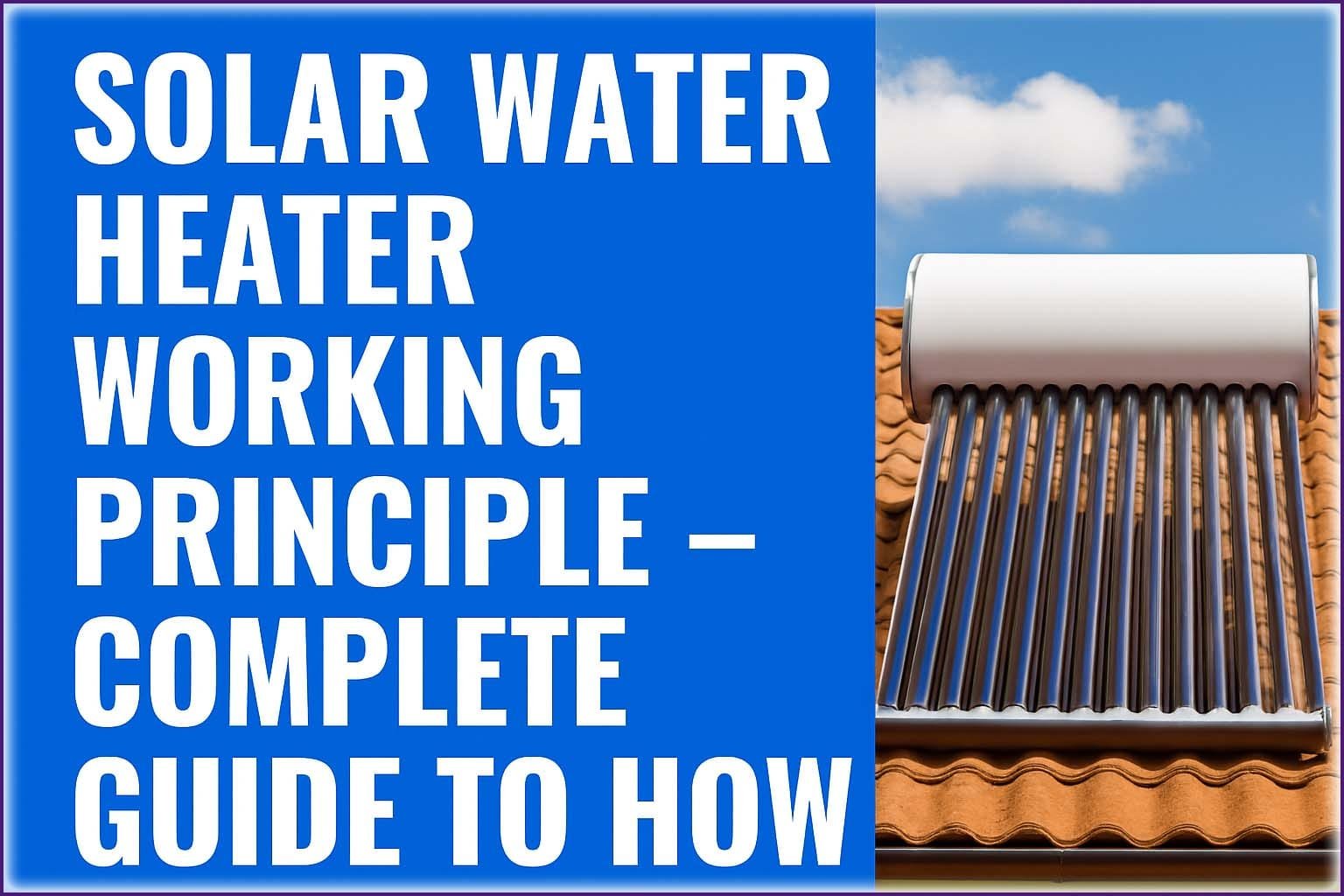 Solar Water Heater Working Principle – Complete Guide To How It Works : Electrical Engineering Hub